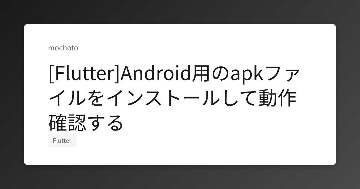 [Flutter]Android用のapkファイルをインストールして動作確認する | mochoto