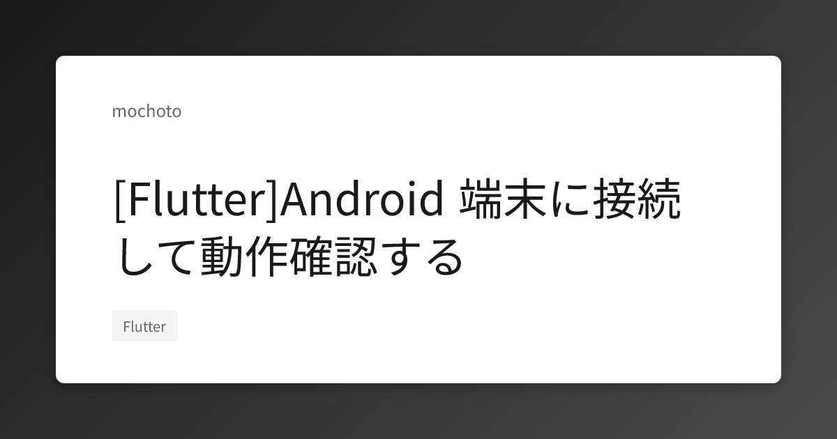 [Flutter]Android 端末に接続して動作確認する | mochoto